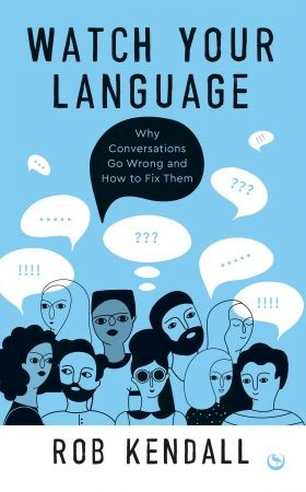 Watch Your Language: Why Conversations Go Wrong and How to Fix Them by ...